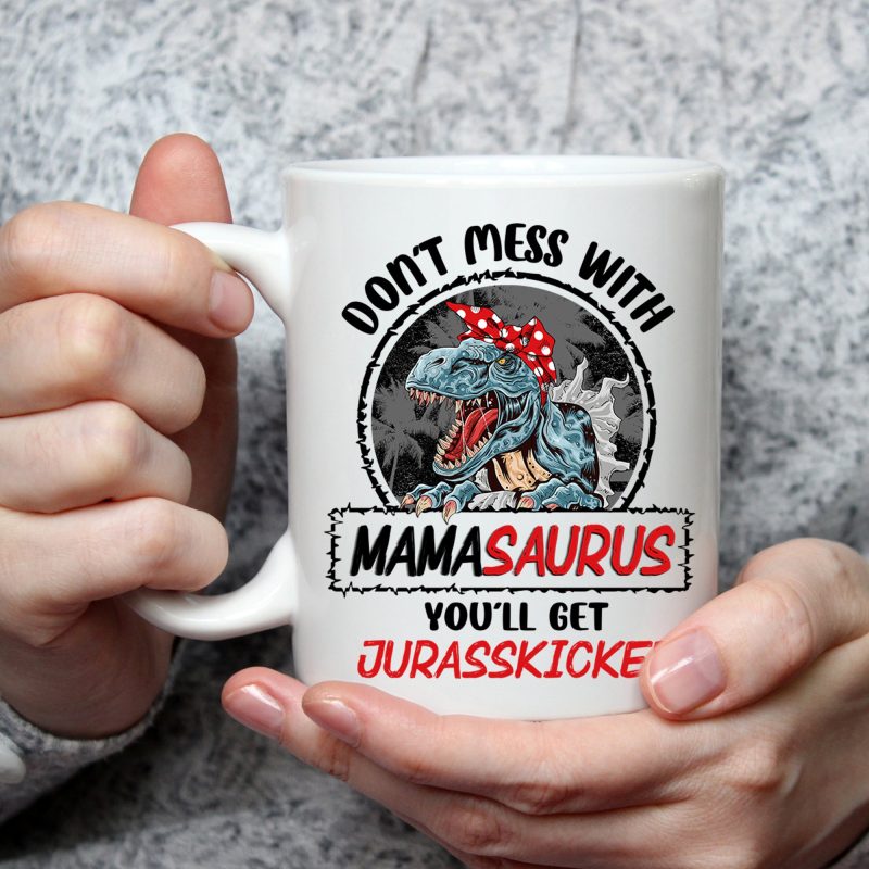 Dont Mess With Mamasaurus Youll Get Jurasskicked Mug On Mothers Day ...