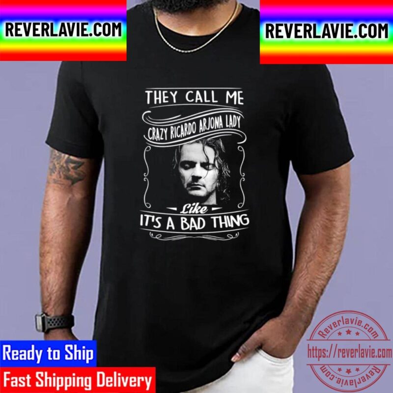 They Call Me Crazy Ricardo Arjona Lady Like Its A Bad Thing Unisex T ...